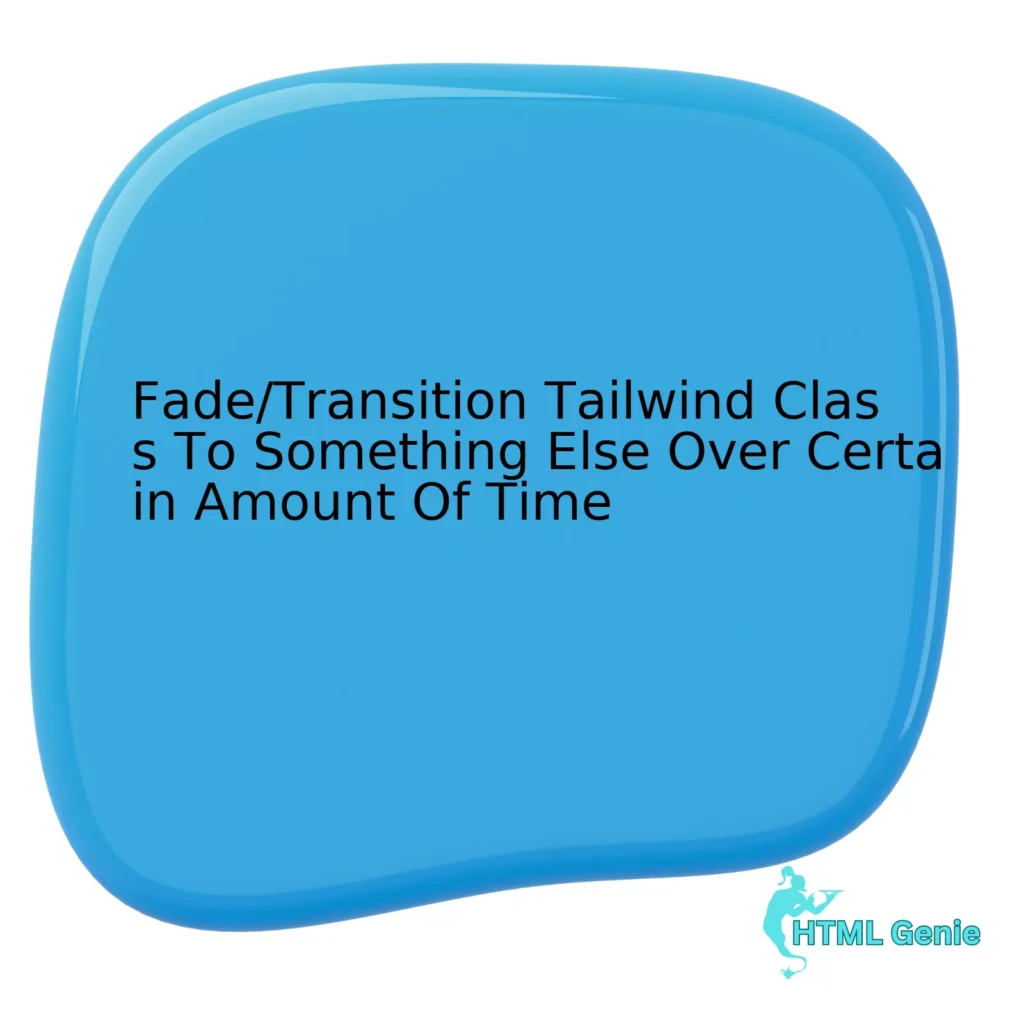 Fade/Transition Tailwind Class To Something Else Over Certain Amount Of Time - HTML Genie
