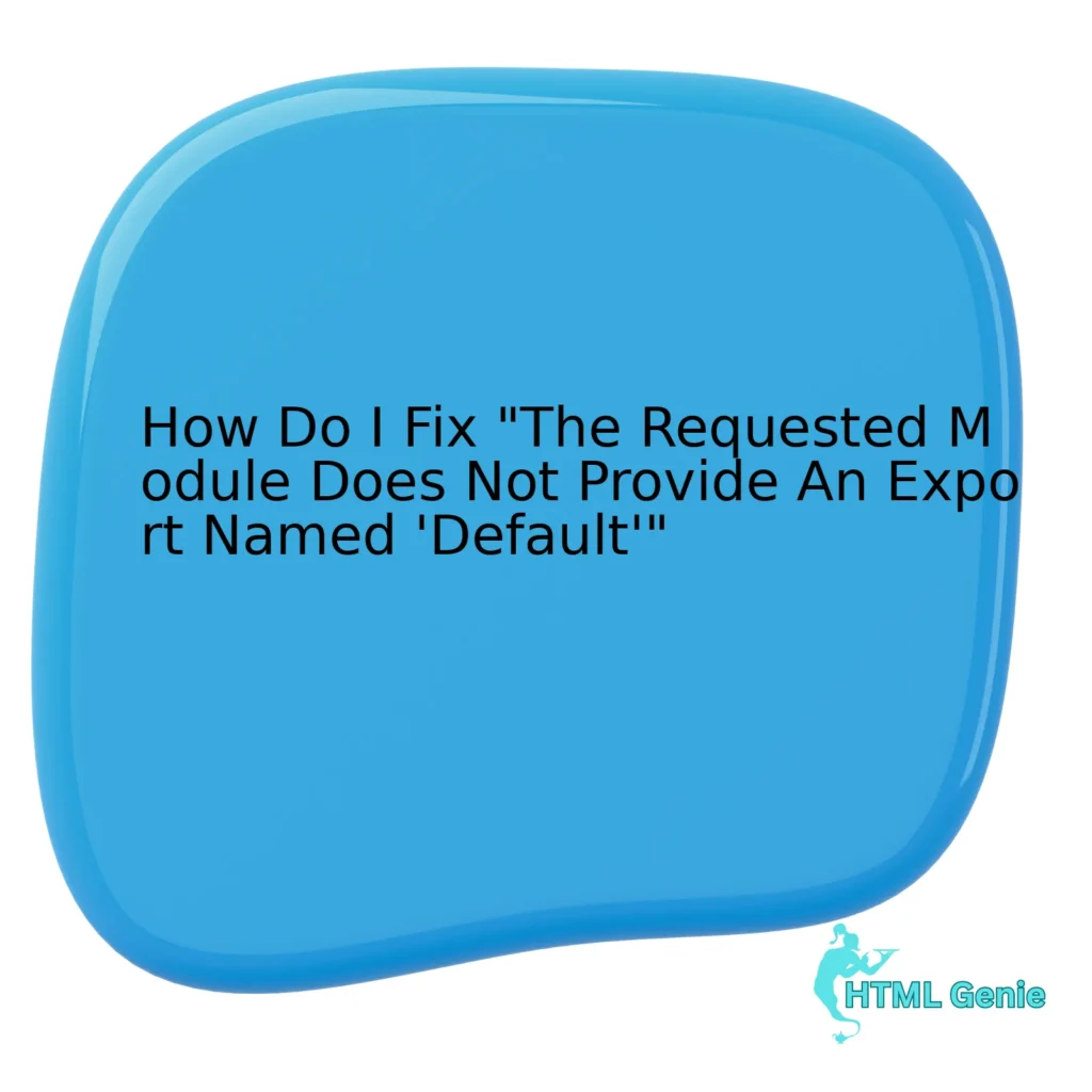 How Do I Fix “The Requested Module Does Not Provide An Export Named ‘Default'” - HTML Genie