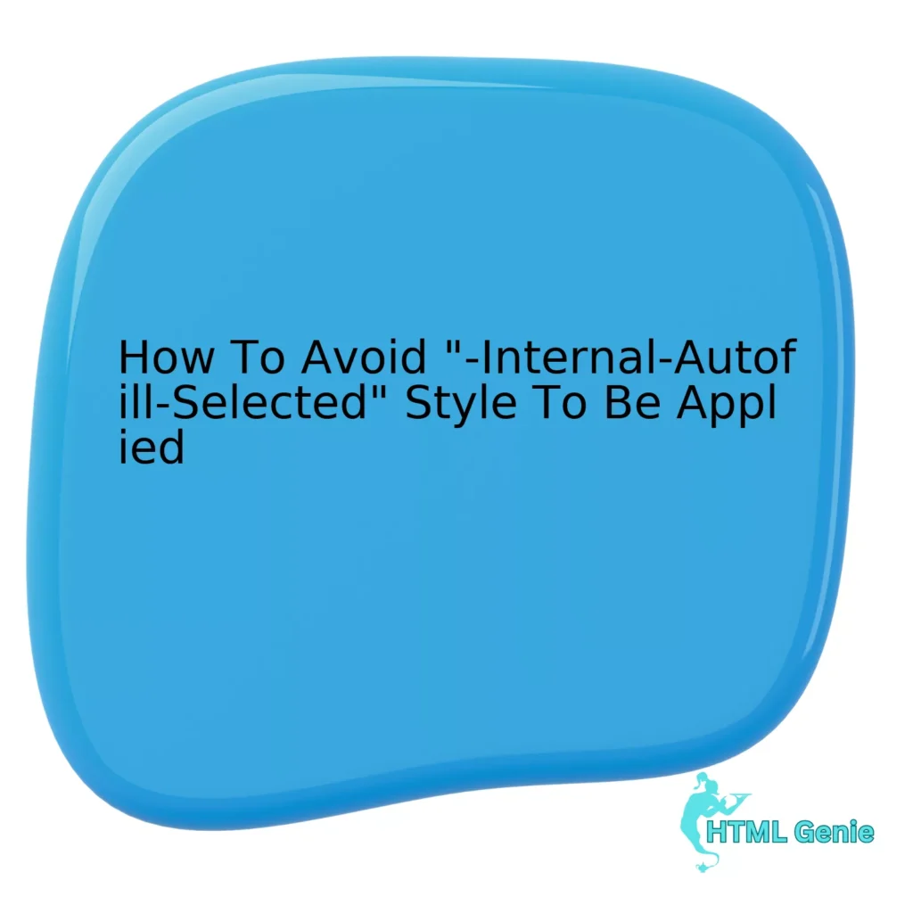 How To Avoid “-Internal-Autofill-Selected” Style To Be Applied – HTML Genie
